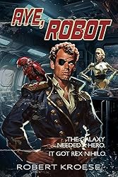 Amazon.com: Aye, Robot (A Rex Nihilo Adventure) eBook : Kroese, Robert: Kindle Store