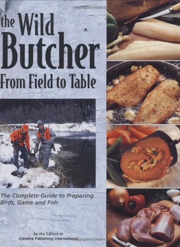 The Wild Butcher: From Field to Table: Creative Publishing ...