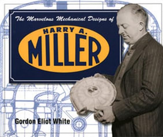 Marvelous Mechanical Designs of Harry A. Miller: White, Gordon Eliot ...