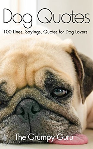 Dog Quotes: 100 Lines, Sayings, Quotes for Dog Lovers: The Grumpy Guru ...