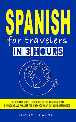 SPANISH FOR TRAVELERS IN 3 HOURS: THE ULTIMATE TRAVELER’S GUIDE OF THE ...
