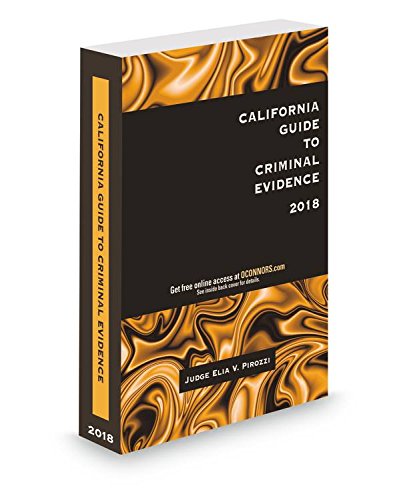 California Guide to Criminal Evidence 2018: Hon. Elia V. Pirozzi ...