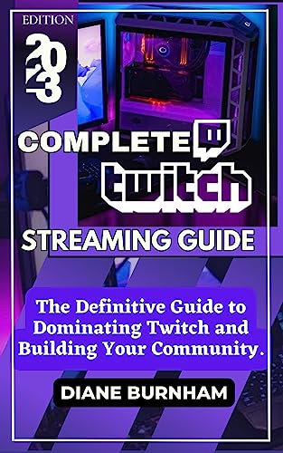 COMPLETE TWITCH STREAMING GUIDE: The Definitive Guide to Dominating ...