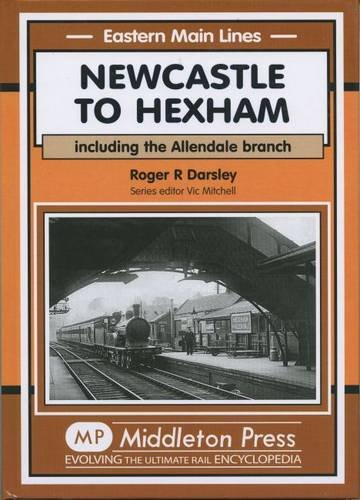 Newcastle to Hexham: Including the Allendale Branch (Eastern Main Lines ...
