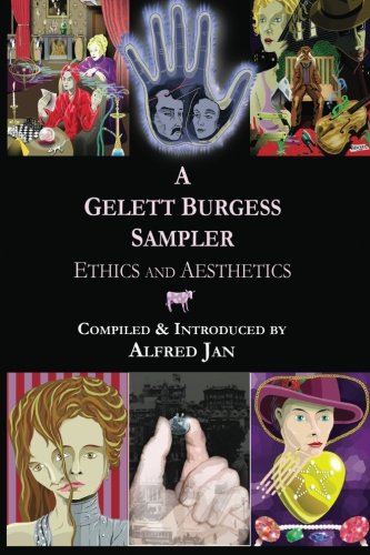 A Gelett Burgess Sampler: Ethics and Aesthetics: Burgess, Gelett, O ...