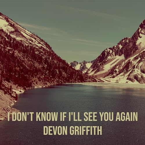 Play I Don't Know If I'll See You Again by Devon Griffith on Amazon Music Unlimited