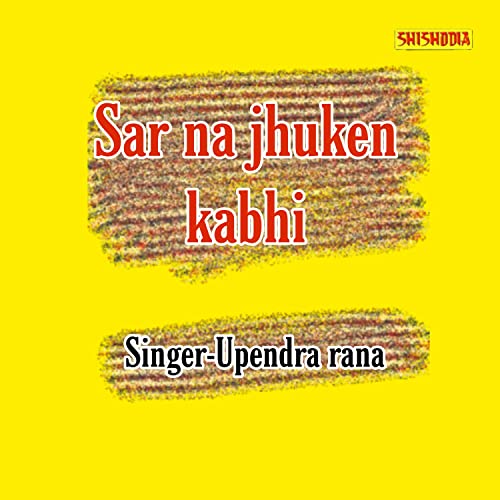 Spiele Sar Na Jhuken Kabhi von Upendra Rana auf Amazon Music ab