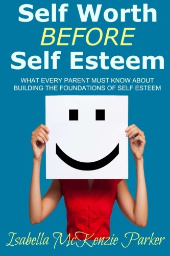Buy Self Worth BEFORE Self Esteem: What Every Parent MUST Know About ...