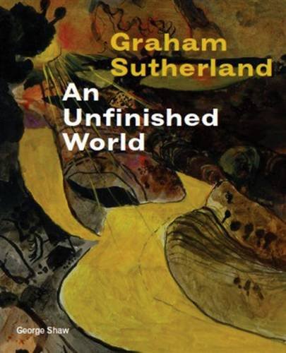 Graham Sutherland: An Unfinished World: Shaw, George; Graham Sutherland ...
