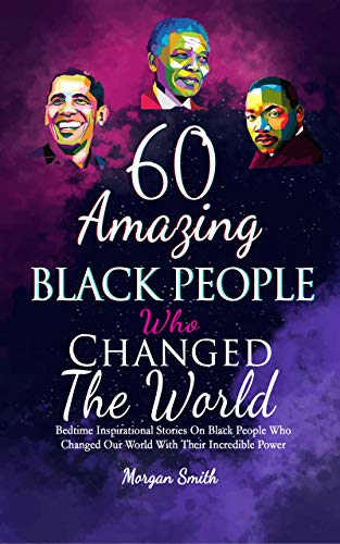 60 Amazing Black People Who Changed The World: Bedtime Inspirational ...