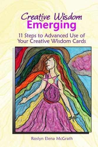 Creative Wisdom Emerging: 11 Steps to Advanced Use of Your Creative ...