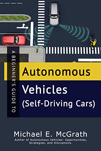 Beginner's Guide to Autonomous Vehicles (Self-Driving Cars): Answers to ...