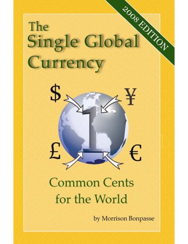 The Single Global Currency - Common Cents for the World (2008 Edition ...
