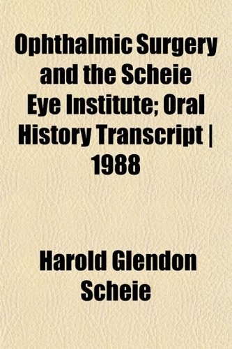 Ophthalmic Surgery and the Scheie Eye Institute; Oral History ...