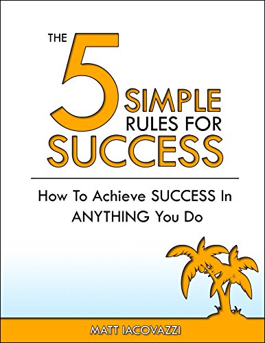 The 5 Simple Rules For Success: How To Achieve Success In Anything You ...