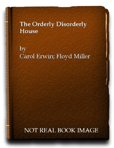 The Orderly Disorderly House: Carol Erwin with Floyd Miller: Amazon.com ...