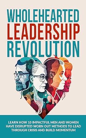 Amazon.com: Wholehearted Leadership Revolution: Learn How 10 Impactful ...