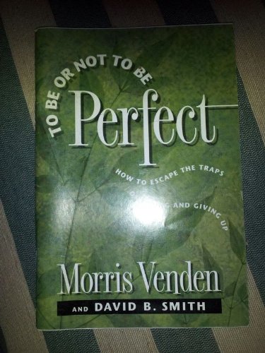 To Be or Not to Be Perfect: How to Escape the Traps of Trying and ...