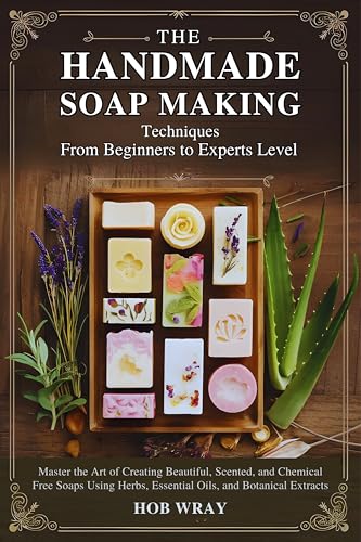 The Handmade Soap Making Techniques from Beginners to Experts - Want It All