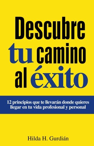 Descubre tu camino al exito: 12 principios que te llevaran donde ...