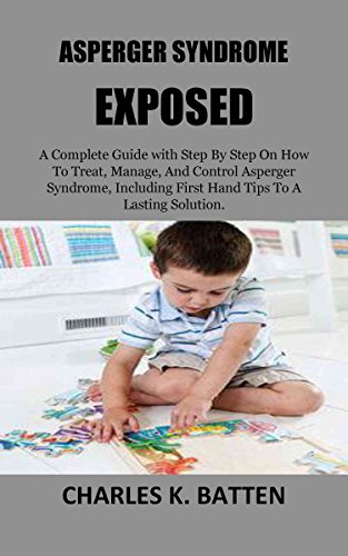 ASPERGER SYNDROME EXPOSED: A Complete Step By Step Guide On How To Treat, Manage, And Control ...