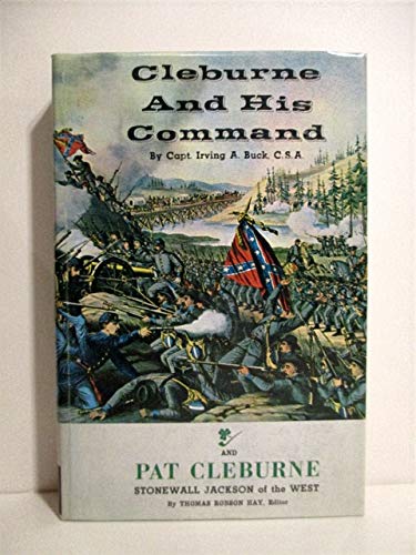 Cleburne & His Command: And Pat Cleburne, Stonewall Jackson of the West ...