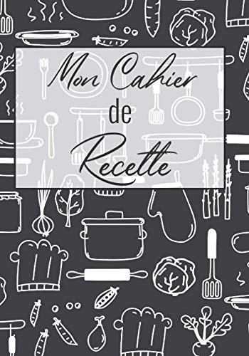 Mon Cahier De Recette: Cahier De Recettes| Carnet À Compléter| Journal ...