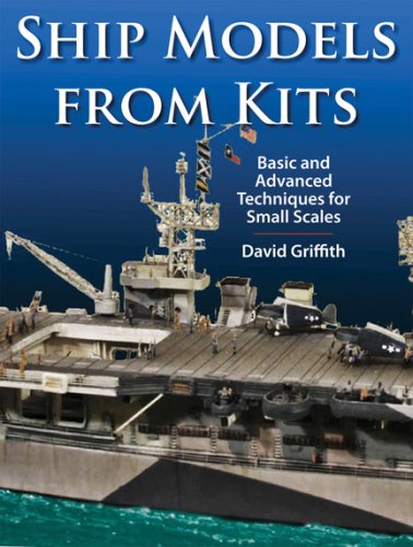 Ship Models from Kits: Basic and Advanced Techniques for Small Scales ...