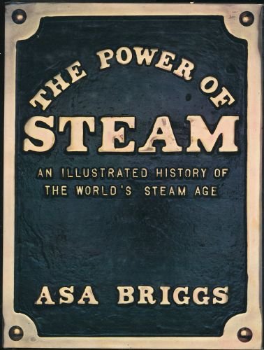 The Power of Steam: Illustrated History of the World's Steam Age ...