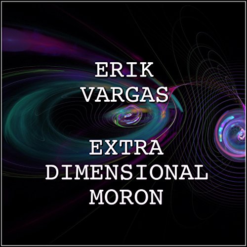 Amazon.com: Extra Dimensional Moron : Erik Vargas: Digital Music
