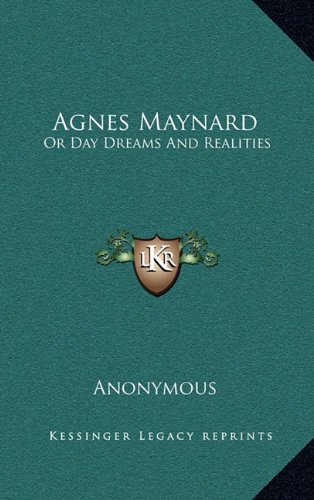 Agnes Maynard: Or Day Dreams And Realities: Anonymous: 9781163643082 ...