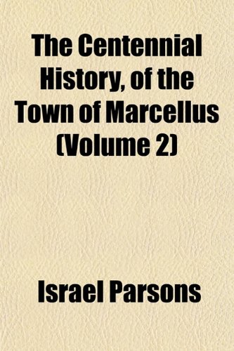 Centennial History, of the Town of Marcellus (Volume 2) - Parsons ...