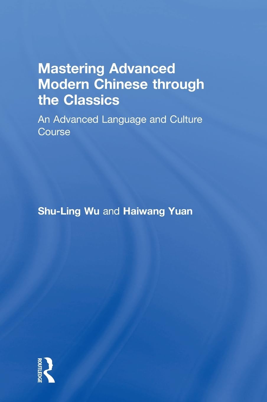Mastering Advanced Modern Chinese through the Classics: An Advanced ...
