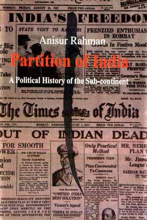 Partition of India: A political history of the subcontinent: Anisur ...