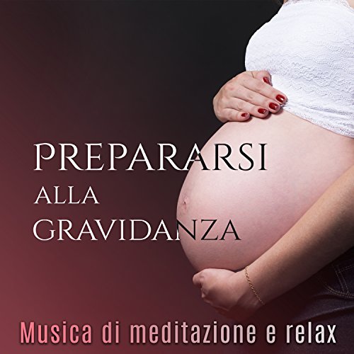 Spiele Prepararsi alla gravidanza - Musica di meditazione e relax, Calma la tua mente e il tuo ...