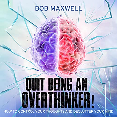 Amazon.com: Quit Being an Overthinker!: How to Control Your Thoughts and Declutter Your Mind ...