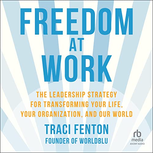 Freedom at Work: The Leadership Strategy for Transforming Your Life ...
