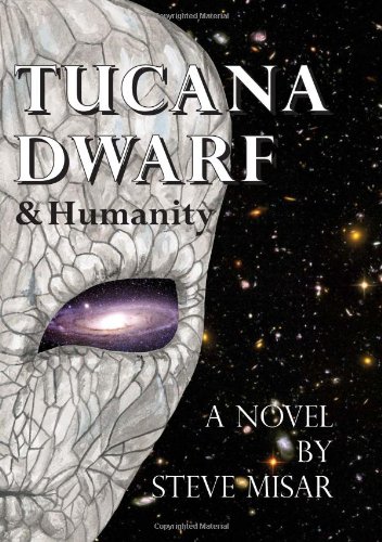 Tucana Dwarf & Humanity (Tucana Dwarf, Volume 1): Steve Misar, A ...