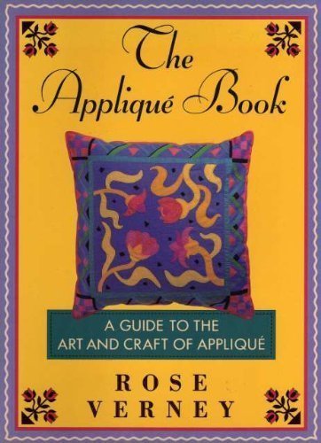 The Applique Book: A Guide to the Art and Craft of Applique: Rose ...