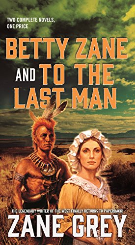 Betty Zane and To the Last Man: Two Great Novels by the Master of the ...