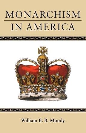 Monarchism in America: Moody, William B. B.: 9781595943019: Amazon.com ...