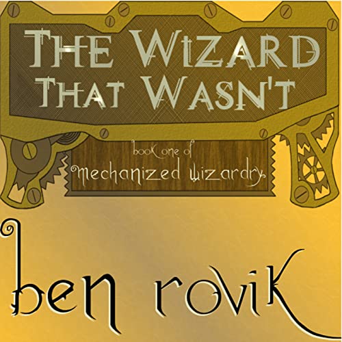 The Wizard That Wasn't: Mechanized Wizardry Book 1 : Ben Rovik on ...