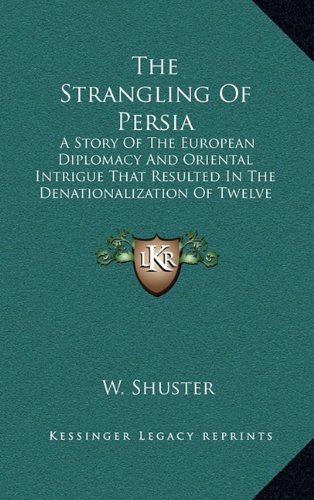 The Strangling Of Persia: A Story Of The European Diplomacy And ...