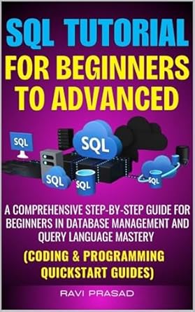 SQL Tutorial for Beginners to Advanced: A Comprehensive Step-by-Step Guide for Beginners in ...