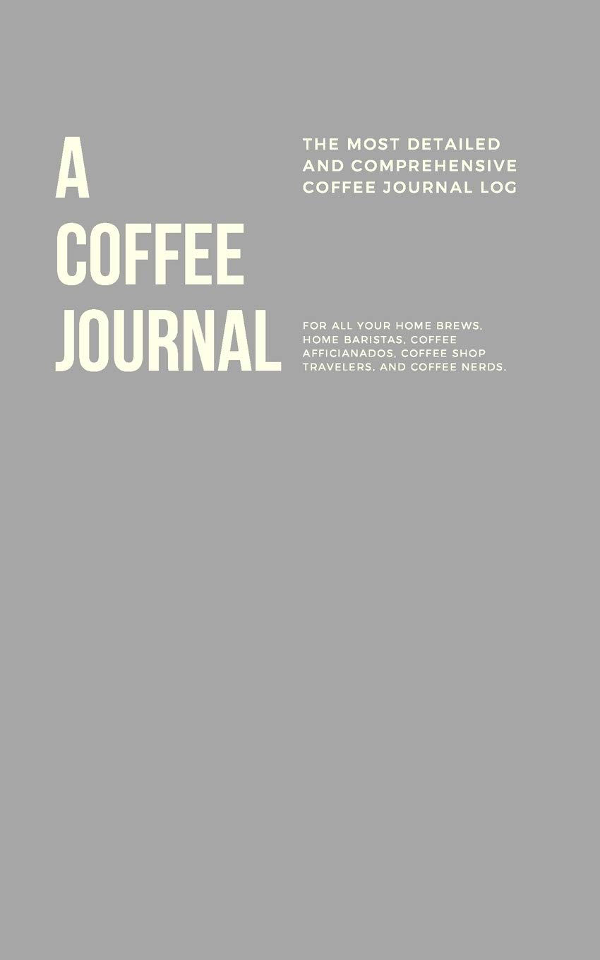 A Coffee Journal Log Book: The Most Detailed and Comprehensive Coffee ...