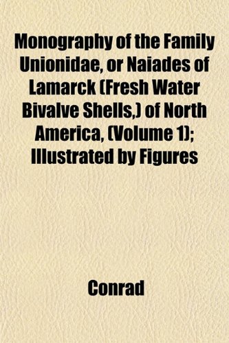 Monography of the Family Unionidae, or Naiades of Lamarck (Fresh Water ...