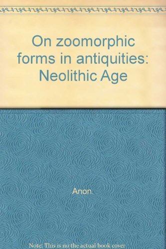 On zoomorphic forms in antiquities: Neolithic Age: Anon.: 9789570218855 ...