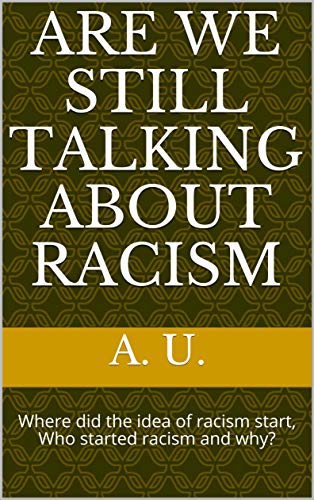ARE WE STILL TALKING ABOUT RACISM: Where did the idea of racism start ...