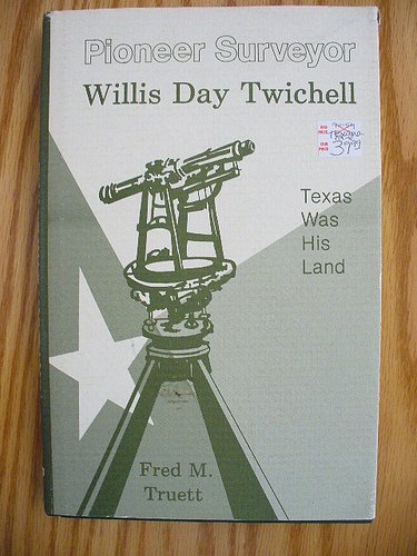 Texas Was His Land: Willis Day Twichell, Pioneer Surveyor: Truett, Fred ...