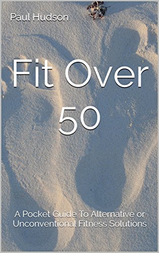 Fit Over 50: A Pocket Guide To Alternative or Unconventional Fitness ...